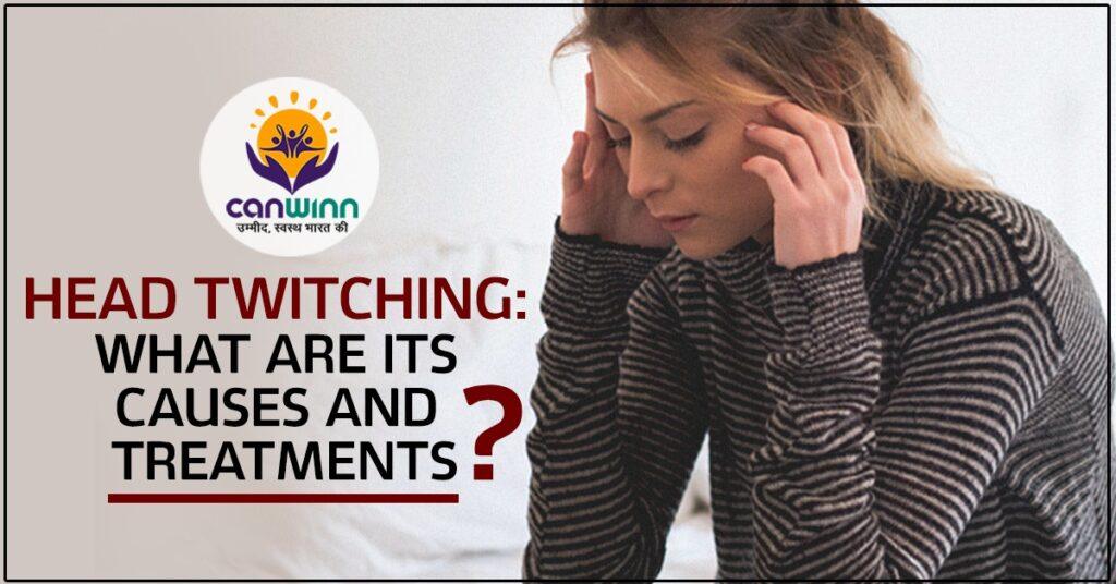Head Twitching: What Are Its Causes and Treatments? – CanWinn Foundation